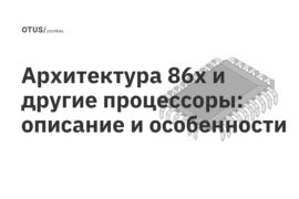 Архитектура 86x и другие процессоры: описание и особенности OTUS